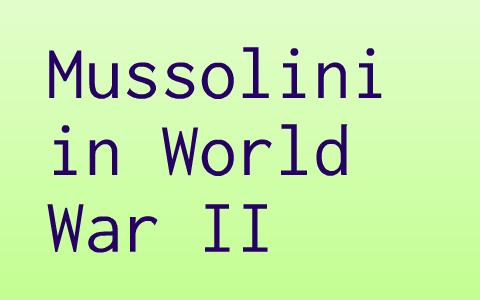 Mussolini in World War II by Josie Hammon on Prezi
