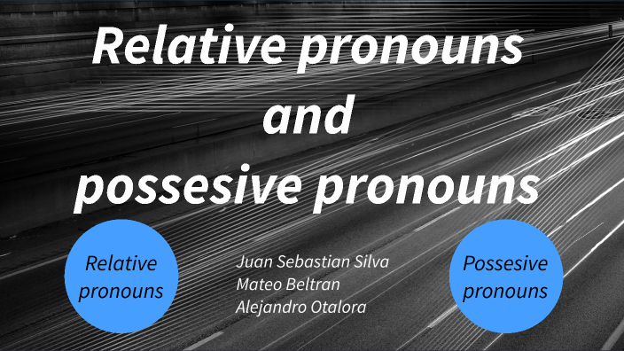 Relative pronouns and possesive pronouns by Juan Silva on Prezi