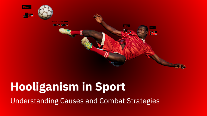 Hooliganism in Sport by albert jones on Prezi