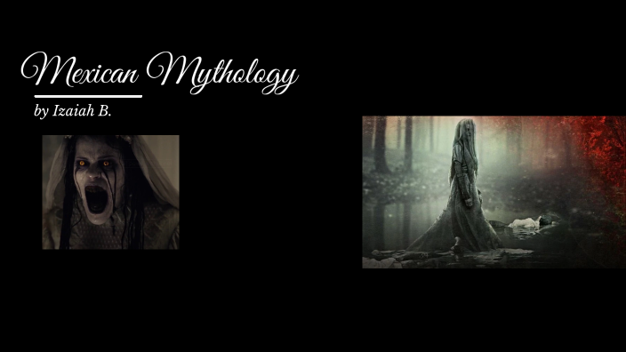 Mexican Mythology ~ La Llorona by Izaiah Batista on Prezi
