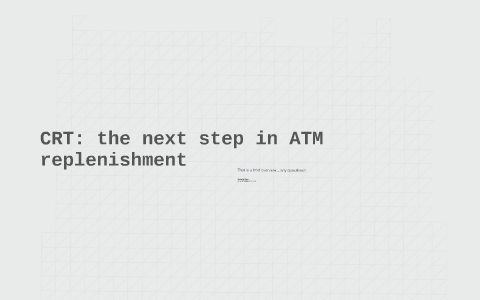 CRT: the next step in ATM replenishment by Hilaire O'Shea on Prezi