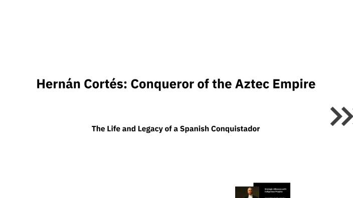 Hernán Cortés: Conqueror of the Aztec Empire by Andrew Wilson on Prezi
