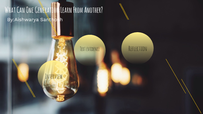 What Can One Generation Learn From Another? by Aishwarya Santhosh on Prezi