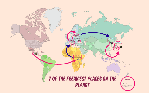 7 OF THE FREAKIEST PLACES ON THE PLANET by Sara Jalili Mateo on Prezi