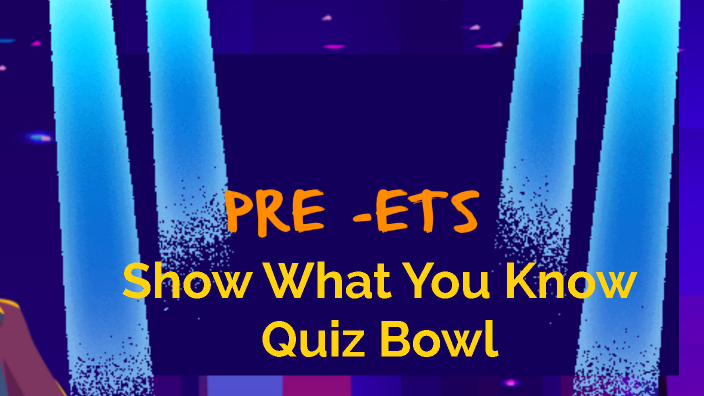 Pre-ETS Show What You Know Quiz Bowl by Lydia Faison on Prezi