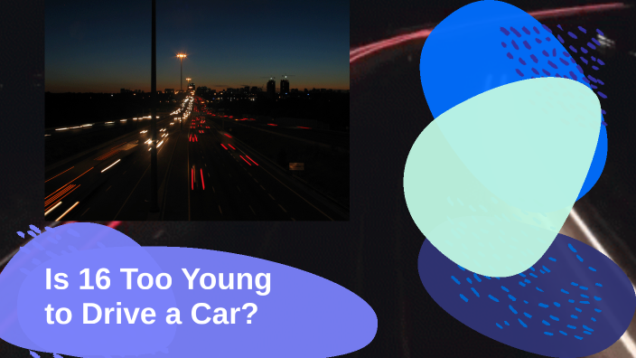 Is 16 Too Young to Drive a Car? by Nephrytiti Miracle on Prezi