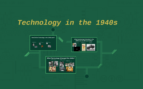 Technology in the 1940s by Jill, Chloe and AJ on Prezi