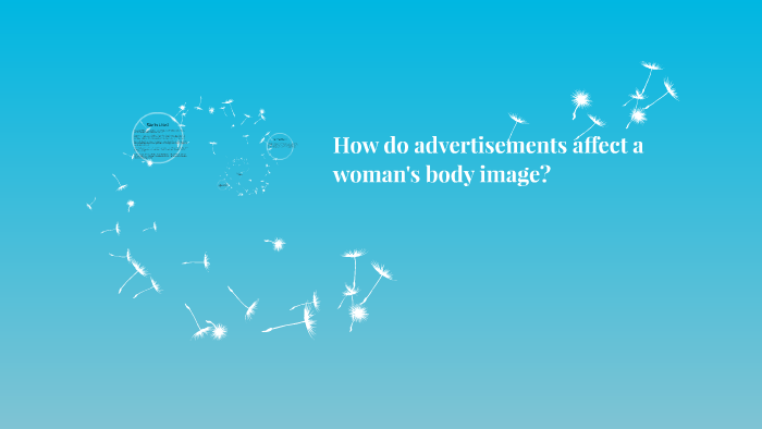 How do advertisements affect a woman's body image? by Kylee Davis on Prezi