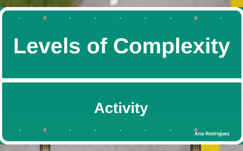 Levels of Complexity by Ana Rodriguez on Prezi