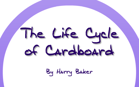 The Life Cycle of Cardboard by Harry Baker on Prezi