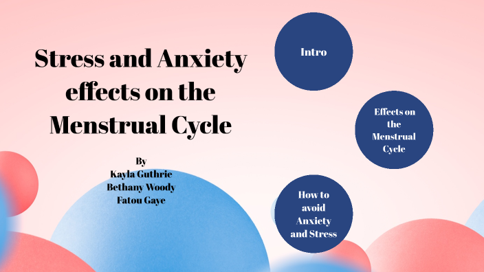 Stress and Anxiety on the Menstrual Cycle by Kayla Guthrie on Prezi