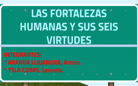 LAS FORTALEZAS HUMANAS Y SUS SEIS VIRTUDES by Leonela Ysla Cubas on Prezi