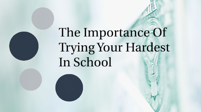 The Importance Of Trying Hard In School by Reagan Thompson on Prezi