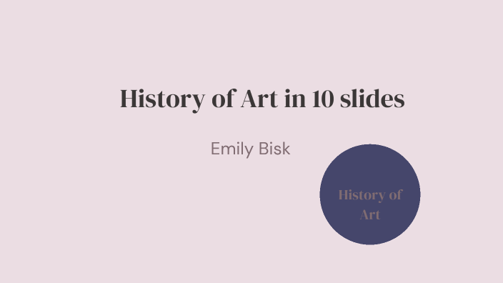 History of Art in 10 slides by Emily Bisk on Prezi