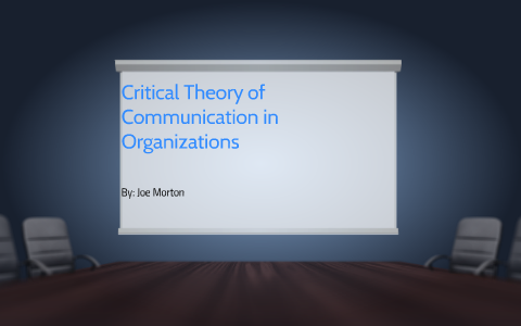 Critical Theory of Communication in Organizations by Joe Morton on Prezi