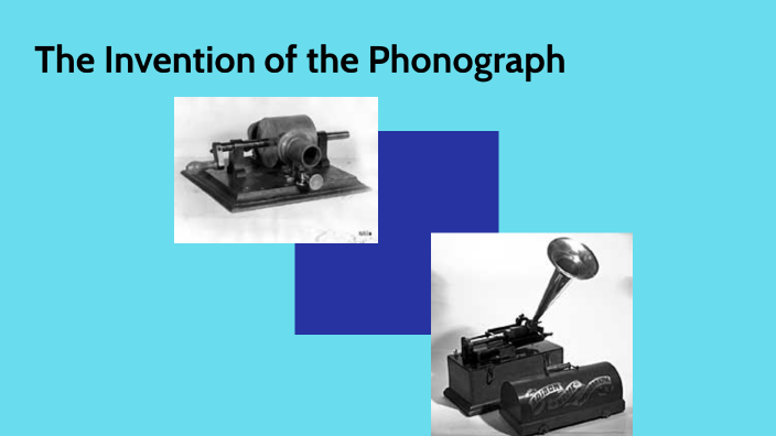 The Invention of the Phonograph by Imogen Williams on Prezi