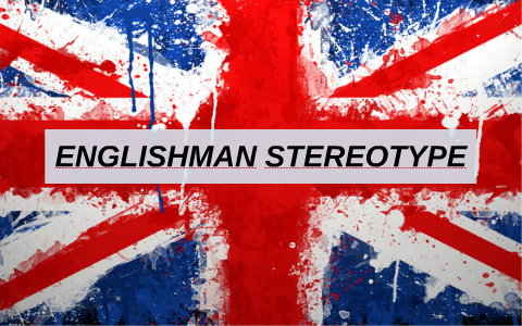 ENGLISHMAN STEREOTYPE by Ana Gabriela Arenas Dávila on Prezi