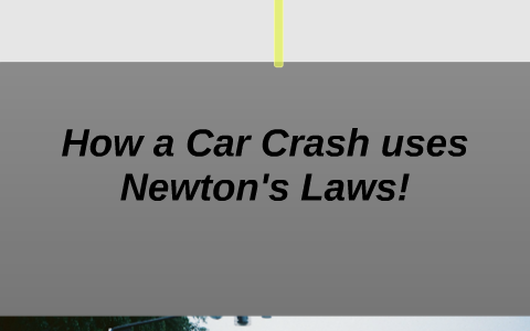 How a Car Crash uses Newton's Laws! by Marilyn Garcia on Prezi