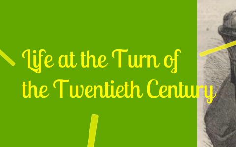 Life at the Turn of the Twentieth Century by Heather Joyner on Prezi