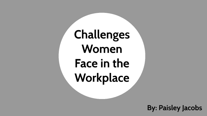 Challenges women face in the workplace by Paisley Jacobs on Prezi
