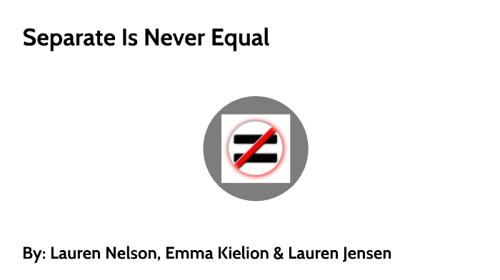 Separate Is Never Equal by Lauren Jensen on Prezi