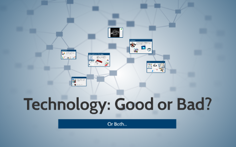 Technology: Good or Bad? by Abigail Ryder on Prezi