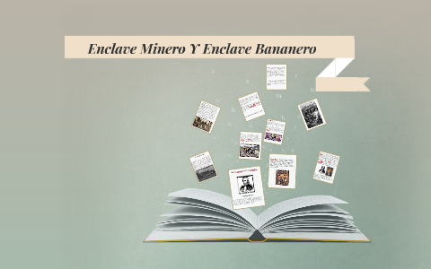 Enclave Minero Y Enclave Bananero by on Prezi