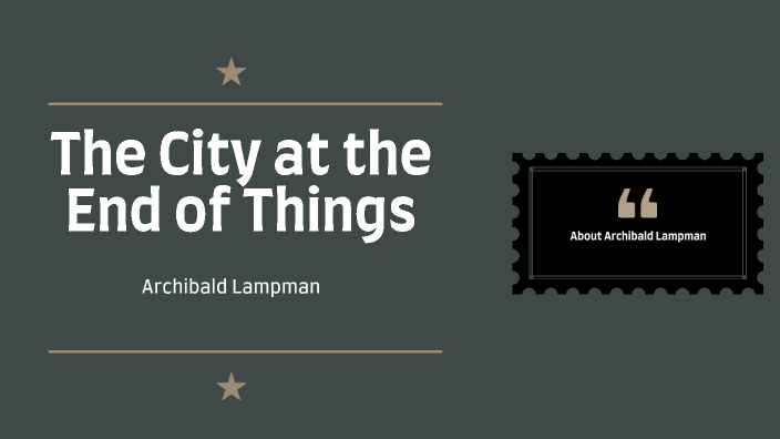 The City at the End of Things by Archibald Lampman by Adriana Geciová on Prezi