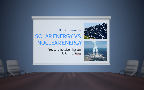 Solar Energy vs. Nuclear Energy by Erica Vong on Prezi