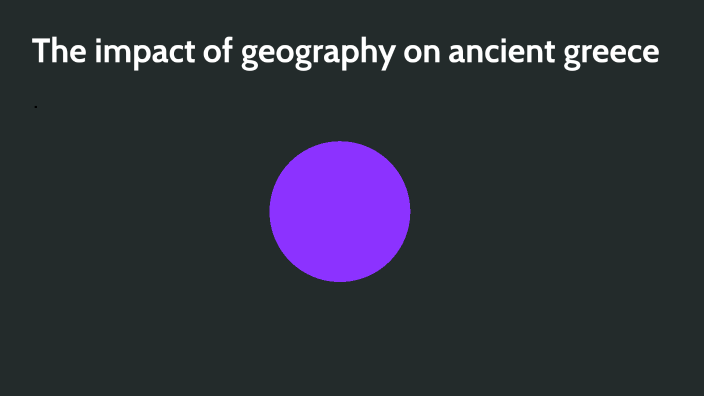 the impact of geography ancient Greece by Athen DeLeon on Prezi