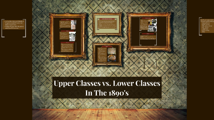 Upper Classes vs. Lower Classes In The 1890's by Hannah Boardman on Prezi