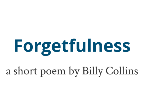 Forgetfulness by Billy Collins by Jacob Zelasko on Prezi