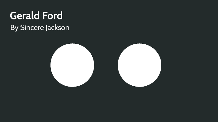 Gerald Ford by Sincere Jackson on Prezi Next