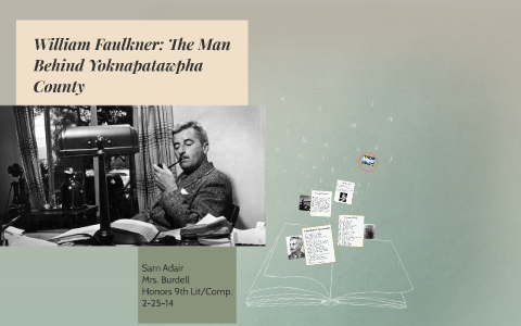 William Faulkner: The Man Behind Yoknapatawpha County by Sam Adair on Prezi