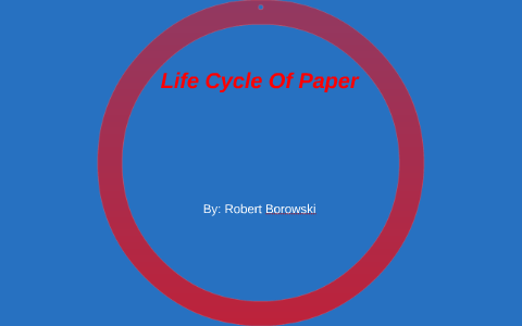 Life Cycle Of Paper by Robert Borowski on Prezi