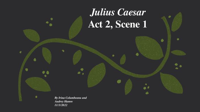 Julius Caesar Act 2, Scene 1 by IRINA COLUMBEANU on Prezi