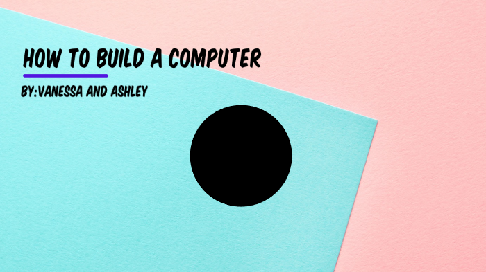 how to build a computer :) by vanessa&ashley becerra&piza on Prezi