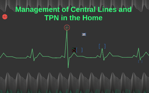 Management of Central Lines and TPN in the Home by Nicole Crim on Prezi
