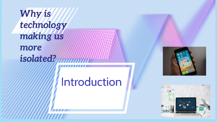 Is Technology Making Us Feel More Isolated by Ariana Calderon on Prezi