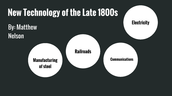 New Technology of the Late 1800s by Matthew Nelson on Prezi