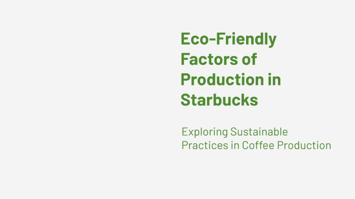 economic-Friendly Factors of Production in Starbucks by taiqi Wang on Prezi