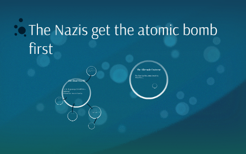 The Nazis get the atomic bomb first by Amelia Carothers on Prezi