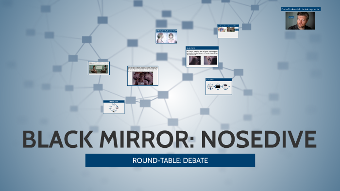 BLACK MIRROR: NOSEDIVE (A ROUND-TABLE: DEBATE) by Erick Anderson on Prezi