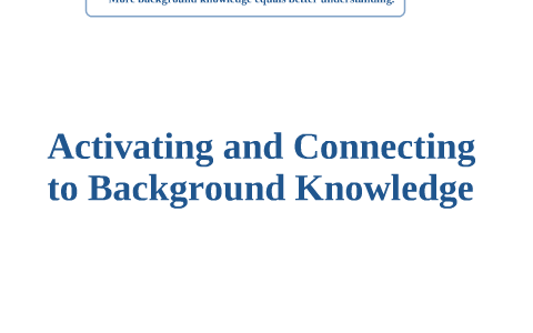 Activating and Connecting to Background Knowledge by Kara Brown on Prezi