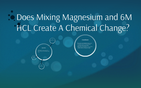 Does Mixing Magnesium and 6M HCL Creat A Chemical Change? by Jordan ...