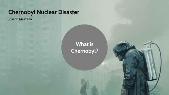 Chernobyl Nuclear Disaster by Joseph Mazzella on Prezi