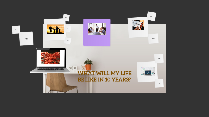 What will my life be like in 10 years by ERIKA CORREA GUERRERO on Prezi