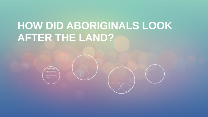 HOW DID ABORIGINALS LOOK AFTER THE LAND? by Amy Hutchinson on Prezi