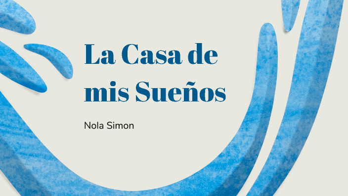 La Casa de mis Sueños by Nola Simon on Prezi