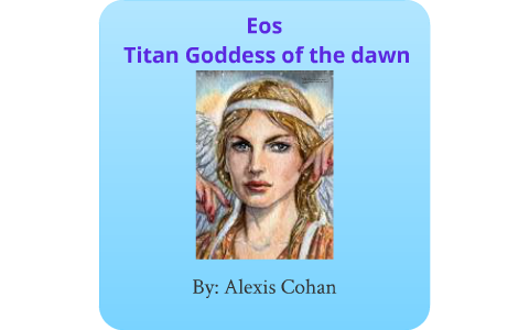 Greek Goddess Project (Eos) by Alexis Cohan on Prezi